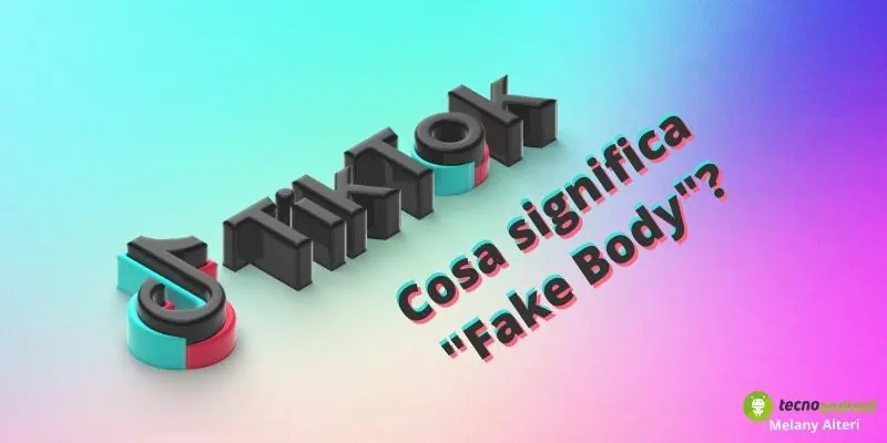 TikTok: perché si scrive "Fake Body" sotto ai video? Il motivo è ...