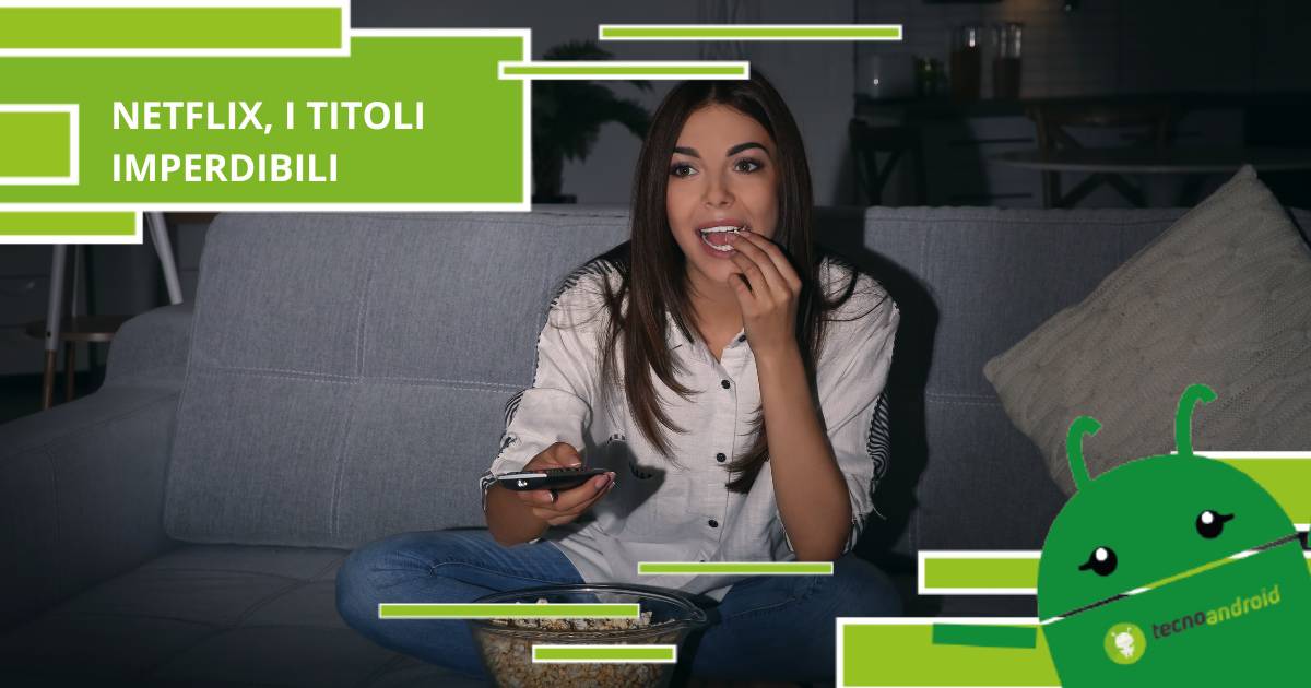 Netflix, se non sapete cosa guardare affidatevi ai nostri consigli e ...